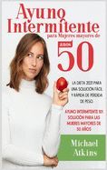 AYUNO INTERMITENTE PARA MUJERES MAYORES DE 50 AÑOS: LA DIETA 2021 PARA UNA SOLUCION FACIL Y ...