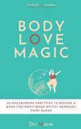 BODY LOVE MAGIC: 28 SPELLBINDING PRACTICES TO BOOST YOUR BODY ...