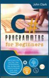 C# PROGRAMMING FOR BEGINNERS: HOW TO LEARN C# IN LESS THAN 7 DAYS. THE ...