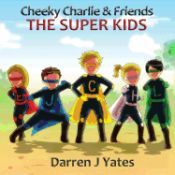 CHEEKY CHARLIE AND FRIENDS: THE SUPER KIDS - DARREN J. YATES ...