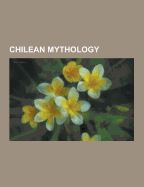 CHILEAN MYTHOLOGY: CHILOTE MYTHOLOGY, MAPUCHE MYTHOLOGY, RAPA NUI ...