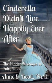CINDERELLA DIDN'T LIVE HAPPILY EVER AFTER: THE HIDDEN MESSAGES IN FAIRY ...