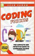 CODING FOR KIDS: THE COMPLETE AND INTUITIVE GUIDE TO LEARN HOW TO CODE ...