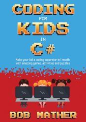 CODING FOR KIDS IN C#: MADE YOUR KID A CODING SUPERSTAR IN 1 MONTH WITH CODING GAMES, ACTIVITIES ...