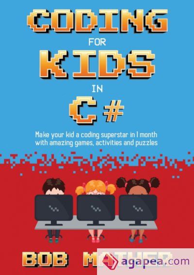 CODING FOR KIDS IN C#: MADE YOUR KID A CODING SUPERSTAR IN 1 MONTH WITH CODING GAMES, ACTIVITIES ...