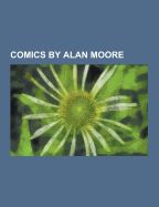 COMICS BY ALAN MOORE: WATCHMEN, THE LEAGUE OF EXTRAORDINARY GENTLEMEN ...