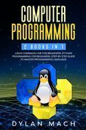 COMPUTER PROGRAMMING: 2 BOOKS IN 1: LINUX COMMAND LINE FOR BEGINNERS, PYTHON PROGRAMMING FOR ...