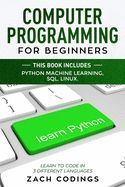 COMPUTER PROGRAMMING FOR BEGINNERS: THIS BOOK INCLUDES: PYTHON MACHINE LEARNING, SQL, LINUX ...