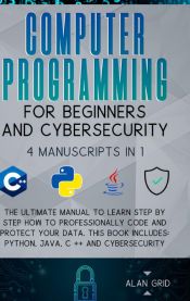 COMPUTER PROGRAMMING FOR BEGINNERS AND CYBERSECURITY: 4 MANUSCRIPTS IN ...