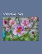 COPPER ALLOYS: ABYSSINIAN GOLD, AMPCO METAL, ARSENICAL BRONZE ...