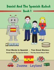 DANIEL AND THE SPANISH ROBOT - BOOK 1: FIRST WORDS IN SPANISH - TWO ...