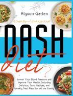 DASH DIET: A COMPLETE BEGINNER'S GUIDE TO LOSE WEIGHT, LOWER YOUR BLOOD PRESSURE AND IMPROVE ...