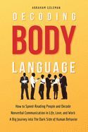 DECODING BODY LANGUAGE: HOW TO SPEED-READING PEOPLE AND DECODE NONVERBAL COMMUNICATION IN LIFE ...
