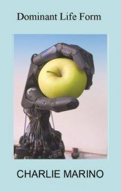 DOMINANT LIFE FORM: OFF THE GRID HACKERS LABOR TO CREATE INTELLIGENT ROBOTS ON EARTH - CHARLIE ...