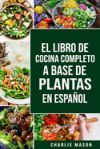 EL LIBRO DE COCINA COMPLETO A BASE DE PLANTAS EN ESPAÑOL/ THE FULL ...