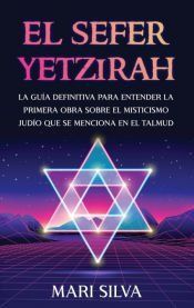 EL SEFER YETZIRAH: LA GUIA DEFINITIVA PARA ENTENDER LA PRIMERA OBRA ...