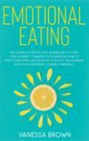 EMOTIONAL EATING: THE COMPLETE STEP BY STEP WORKBOOK TO START YOUR ...