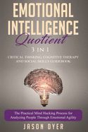 EMOTIONAL INTELLIGENCE QUOTIENT: 3 IN 1: CRITICAL THINKING, COGNITIVE THERAPY AND SOCIAL SKILLS ...