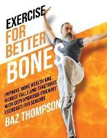 EXERCISE FOR BETTER BONES: IMPROVE BONE HEALTH AND REDUCE FALLS AND FRACTURES WITH OSTEOPOROSIS ...