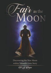 FAIR AS THE MOON: DISCOVERING THE NEW MOON WITHIN YAHWEH'S LOVE STORY ...