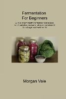 FERMENTATION FOR BEGINNERS: 32 LITTLE-KNOWN HEALTHY FERMENTED FOOD ...
