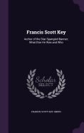 FRANCIS SCOTT KEY: AUTHOR OF THE STAR SPANGLED BANNER; WHAT ELSE HE WAS ...