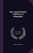 GEN. ISRAEL PUTNAM. (OLD PUT.) A BIOGRAPHY - GEORGE CANNING HILL ...
