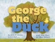 GEORGE THE DUCK AND HIS DAY OF BIG GRIEF - ALISON P. COOK - 9798989510931