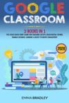 GOOGLE CLASSROOM: 3 BOOKS IN 1 - THE 2020 QUICK-START GUIDE FOR ...