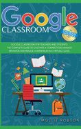 GOOGLE CLASSROOM: THIS BOOK INCLUDES- GOOGLE CLASSROOM FOR TEACHERS AND ...