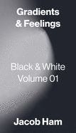 GRADIENTS & FEELINGS: BLACK & WHITE VOLUME 01 - JACOB HAM - 9781838314835
