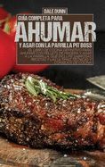 GUIA COMPLETA PARA AHUMAR Y ASAR CON LA PARRILLA PIT BOSS: EL LIBRO DE ...