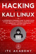 HACKING WITH KALI LINUX: A COMPREHENSIVE BEGINNER'S GUIDE TO LEARN ETHICAL HACKING. PRACTICAL ...