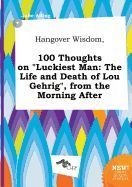HANGOVER WISDOM, 100 THOUGHTS ON "LUCKIEST MAN: THE LIFE AND DEATH OF ...