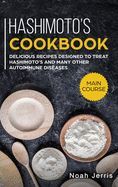 HASHIMOTO'S COOKBOOK: MAIN COURSE - DELICIOUS RECIPES DESIGNED TO TREAT ...