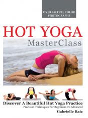 HOT YOGA MASTERCLASS: DISCOVER A BEAUTIFUL HOT YOGA PRACTICE, PRECISION ...