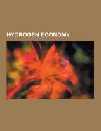 HYDROGEN ECONOMY: FUEL CELL, HYDROGEN VEHICLE, BIOHYDROGEN, HYDROGEN ...