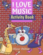 I LOVE MUSIC ACTIVITY BOOK: THE PERFECT BOOK FOR NEVER-BORED KIDS. A ...