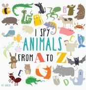 I SPY ANIMALS FROM A TO Z: HARDCOVER EDITION. CAN YOU SPOT THE ANIMAL ...
