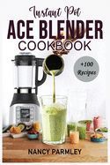 INSTANT POT ACE BLENDER COOKBOOK: +100 EXTRAORDINARY RECIPES TO GAIN ...
