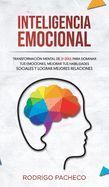 INTELIGENCIA EMOCIONAL: TRANSFORMACION MENTAL DE 21 DIAS PARA DOMINAR TUS EMOCIONES, MEJORAR TUS ...