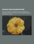 IRANIAN NEOCONSERVATISM: ANSAR-E HEZBOLLAH, FADA'IYAN-E ISLAM, HAGHANI ...
