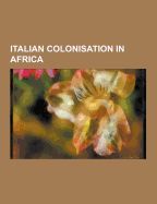 ITALIAN COLONISATION IN AFRICA: ITALIAN EAST AFRICA, ITALIAN LIBYA ...