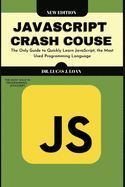 JAVASCRIPT CRASH COURSE: THE ONLY GUIDE TO QUICKLY LEARN JAVASCRIPT ...