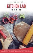 KITCHEN LAB FOR KIDS: FANTASTIC AND FUN RECIPES TO SPARK THE CREATIVITY ...