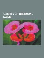KNIGHTS OF THE ROUND TABLE: KING ARTHUR, GAWAIN, LANCELOT, MORDRED ...