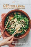 LA DIETA MEDITERRANEA PARA UN ESTILO DE VIDA SALUDABLE: 50 RECETAS DELICIOSAS QUE TE AYUDARAN A ...