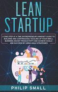 LEAN STARTUP: A ONE STEP AT A TIME ENTREPRENEUR'S MINDSET GUIDE TO BUILDING AND CONTINUOUSLY ...