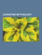 LEVANTINE MYTHOLOGY: ADONIS, DAGON, EL, HADAD, ASHERAH, CANAANITE ...