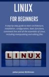 LINUX FOR BEGINNERS: A STEP-BY-STEP GUIDE TO LEARN ARCHITECTURE ...